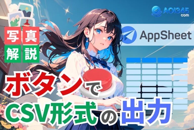 【写真手順】AppSheetのボタンでCSV出力！エクセル事前知識